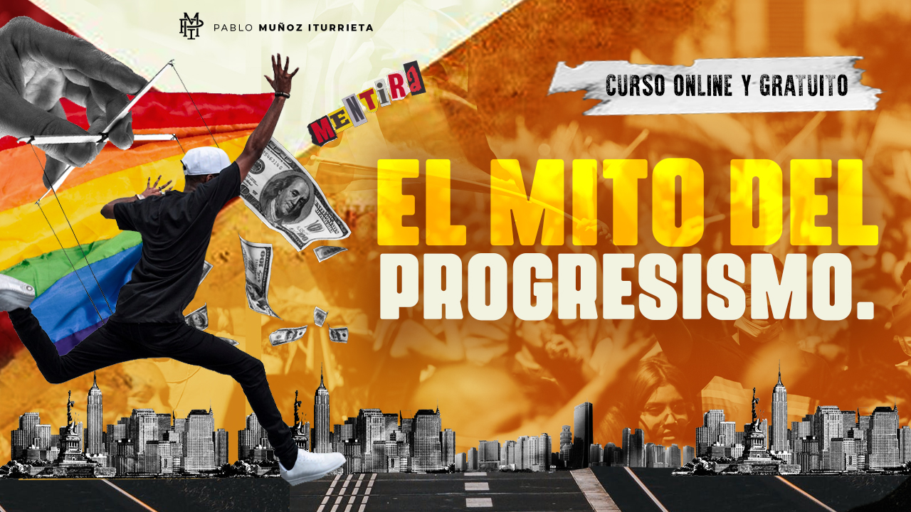 Sesión 5: el mito del progresismo – Pablo Munoz Iturrieta